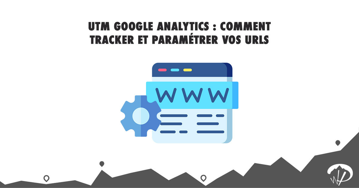 UTM Google Analytics : comment tracker et paramétrer vos URLs